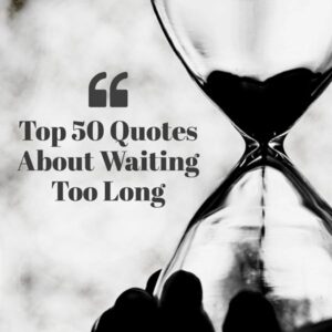 Top 50 Quotes About Waiting Too Long – Lessons on Time, Patience, and ...