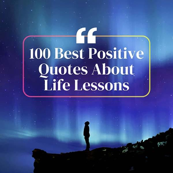 100 Best Positive Quotes About Life Lessons | Inspiration for Growth ...