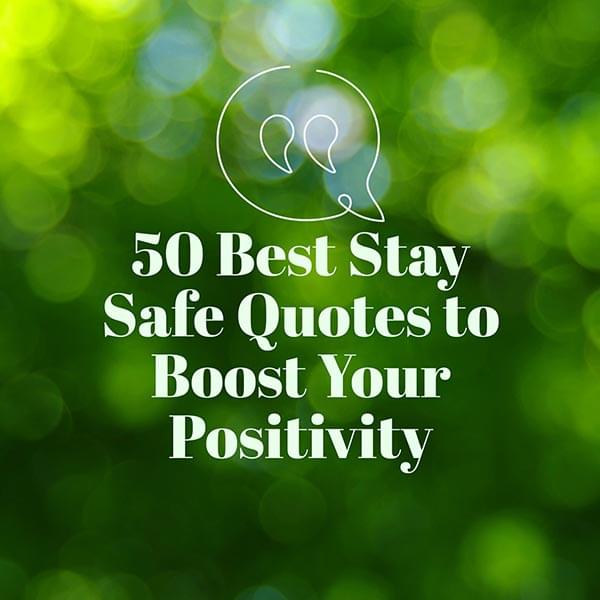 50 Best Stay Safe Quotes to Boost Your Positivity - Quote Diver