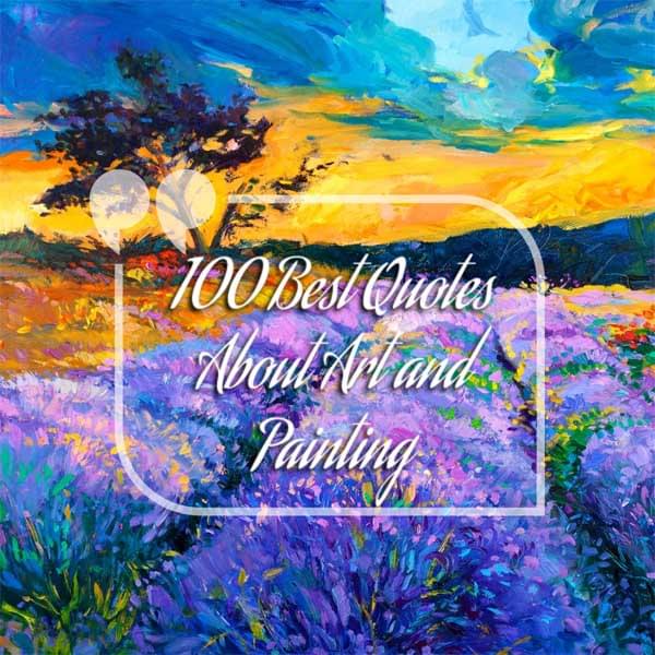 100 Inspiring Quotes About Art and Painting – Fuel Your Creativity ...