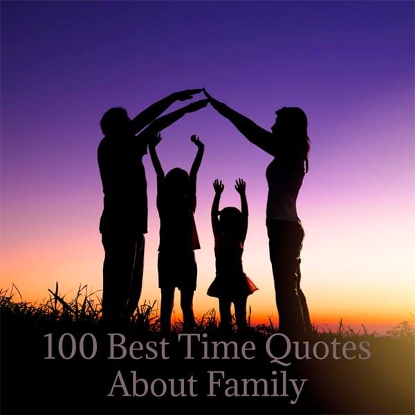100 Best Time Quotes About Family to Cherish Every Moment Together ...