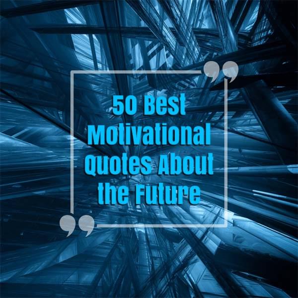 50 Best Motivational Quotes About Future to Inspire Hope and Action ...