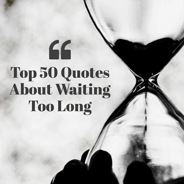Top 50 Quotes About Waiting Too Long – Lessons on Time, Patience, and ...
